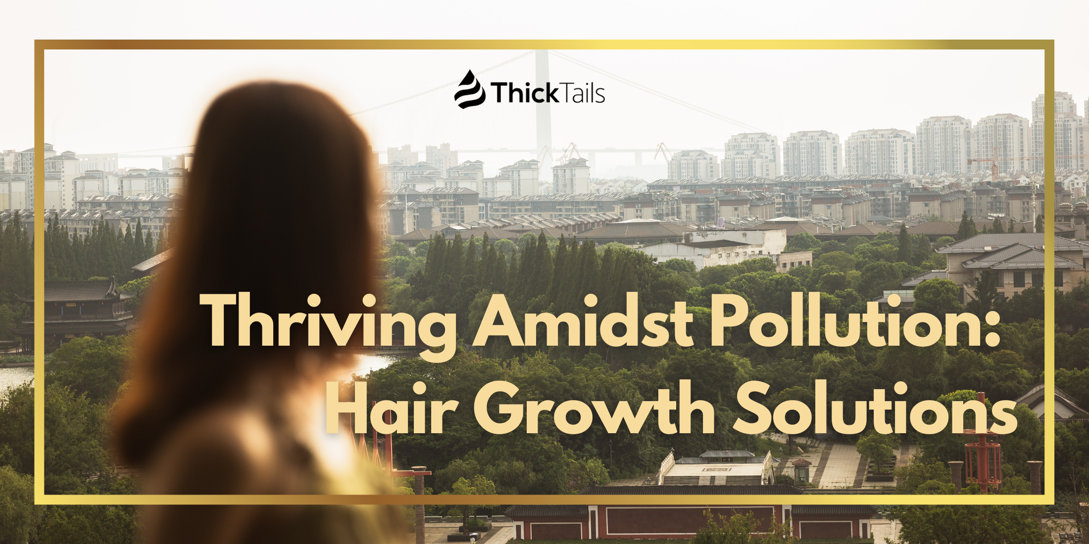Thriving Amidst Pollution: Hair Growth Solutions – ThickTails