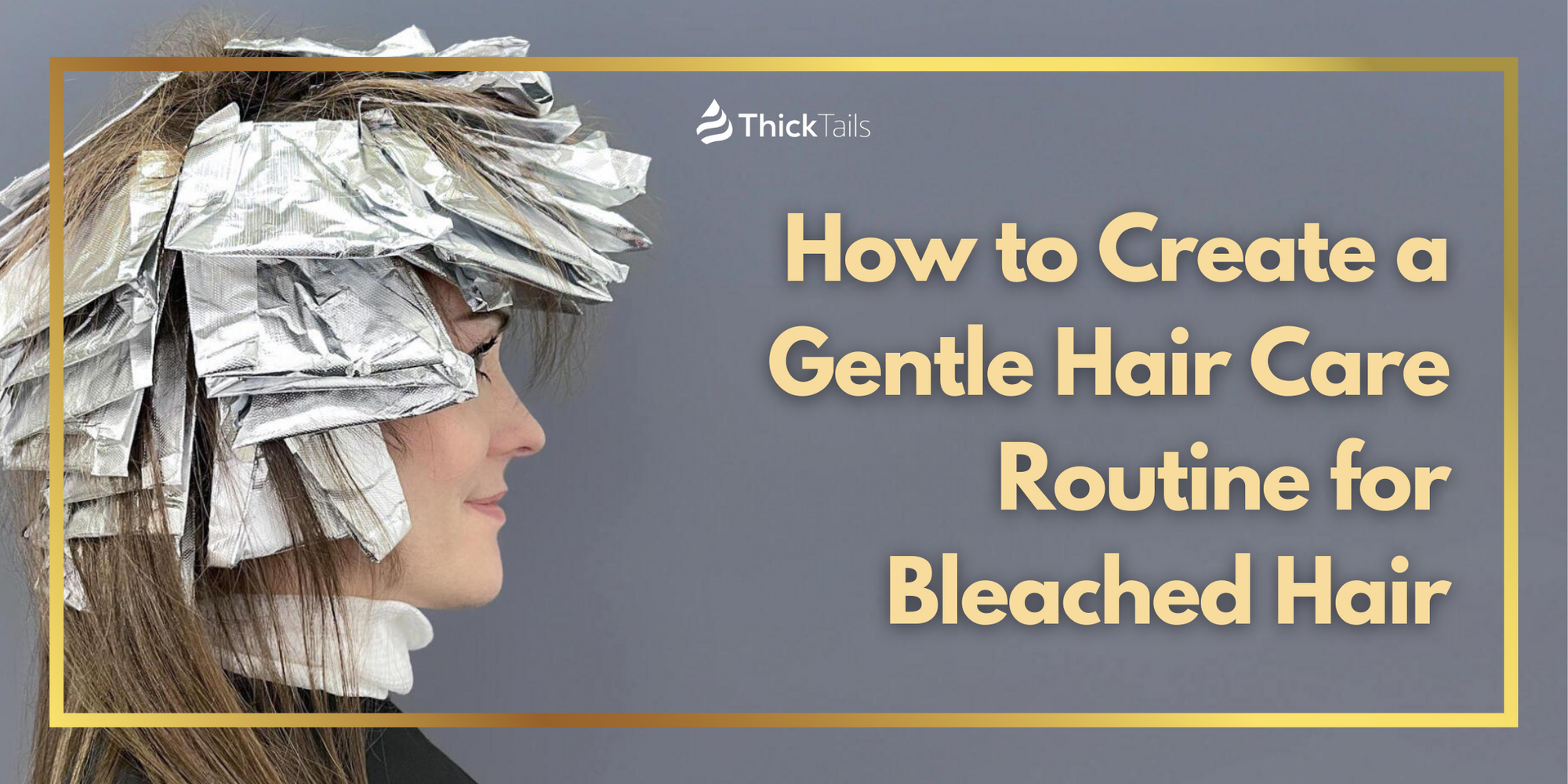 How to Create a Gentle Hair Care Routine for Bleached Hair – ThickTails